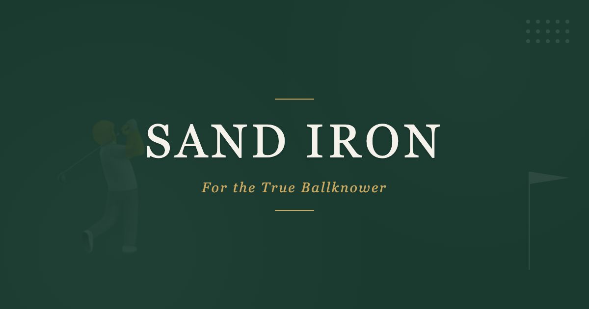 Sand Iron | Golf Lifestyle for the True Ballknower